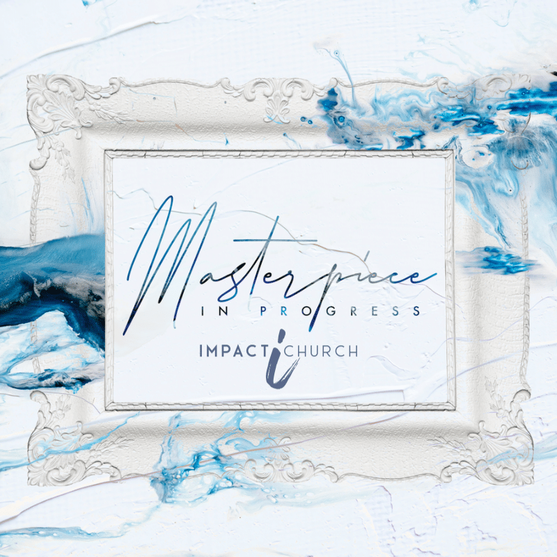 Masterpiece in Progress – Impact Community Church